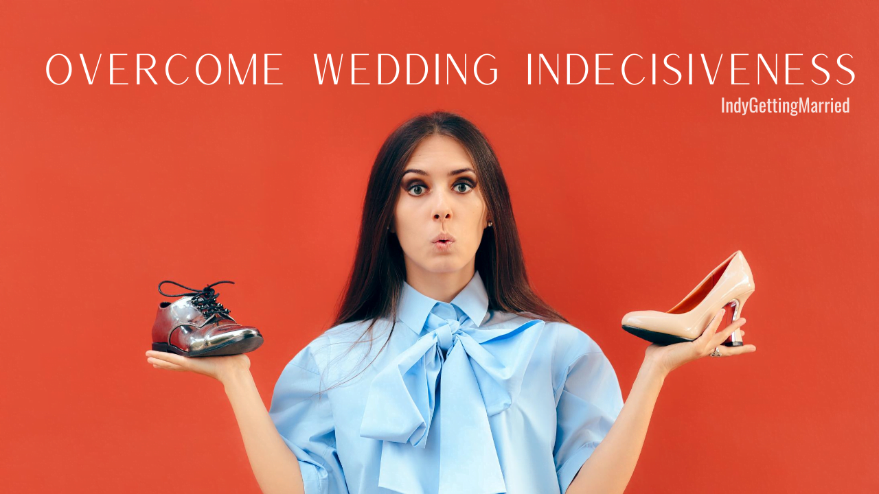 6 ways to overcome Wedding Indecisiveness